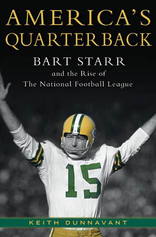 America's Quarterback: Bart Starr and the Rise of the National Football ...