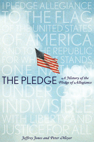 The Pledge: A History of the Pledge of Allegiance by Jeffrey Owen Jones ...