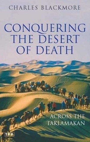 Conquering the Desert of Death: Across the Taklamakan by Charles Blackmore | Goodreads