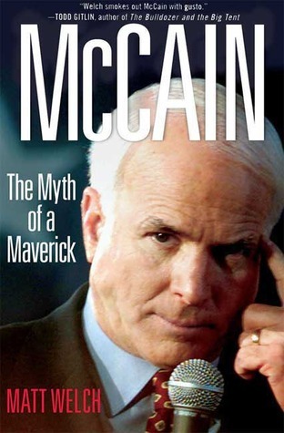McCain: The Myth of a Maverick by Matt Welch | Goodreads
