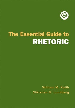 The Essential Guide to Rhetoric by William M. Keith | Goodreads