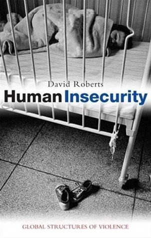 Human Insecurity: Global Structures of Violence by David Roberts ...