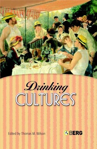 Drinking Cultures: Alcohol and Identity by Thomas M. Wilson | Goodreads