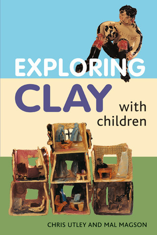 Exploring Clay with Children: 20 Simple Projects by Chris Utley | Goodreads