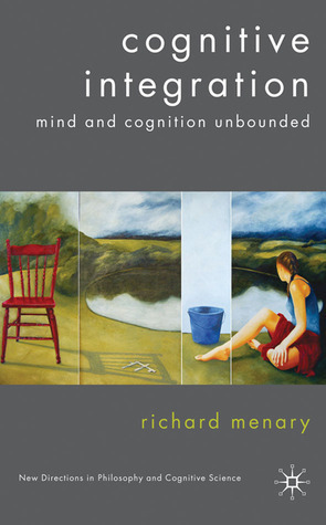 Cognitive Integration: Mind and Cognition Unbounded by Richard Menary ...