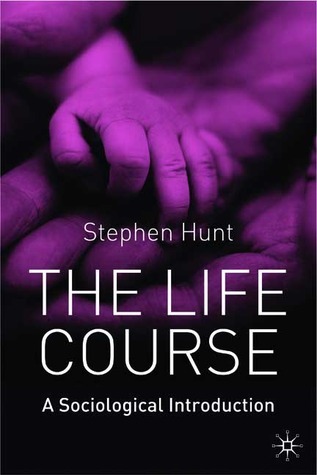 The Life Course: A Sociological Introduction by Stephen J. Hunt | Goodreads