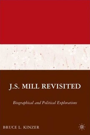 J.S. Mill Revisited: Biographical and Political Explorations by Bruce L ...
