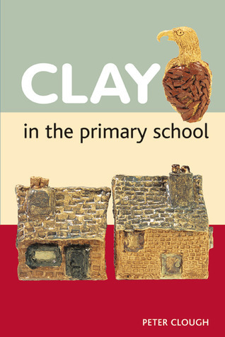 Clay in the Primary School by Peter Clough | Goodreads