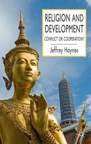 Religion and Development: Conflict or Cooperation? by Jeffrey Haynes | Goodreads