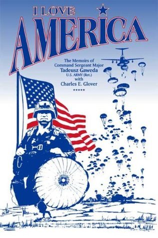I Love America: The Memoirs of Command Sergeant Major Tadeusz Gaweda by ...