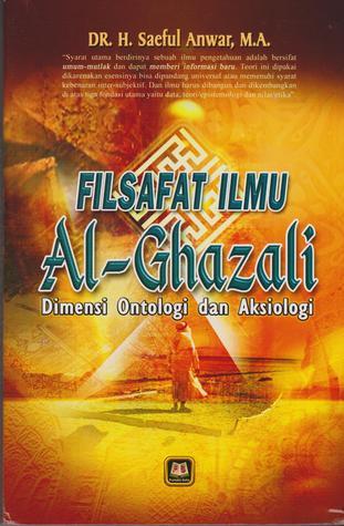 Filsafat Ilmu Al-Ghazali: Dimensi Ontologi dan Aksiologi by H. Saeful ...