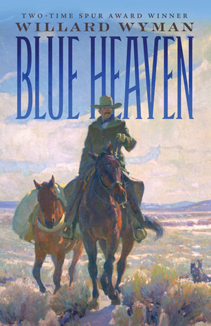 Blue Heaven: A Novel by Willard Wyman | Goodreads