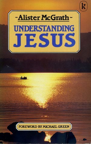 Understanding Jesus by Alister E. McGrath | Goodreads