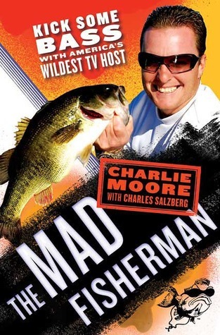 The Mad Fisherman: Kick Some Bass with America's Wildest TV Host by ...