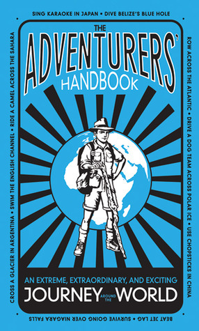 The Adventurers' Handbook: An Extreme, Extraordinary, and Exciting ...