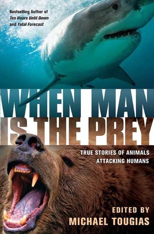 When Man is the Prey: True Stories of Animals Attacking Humans by ...