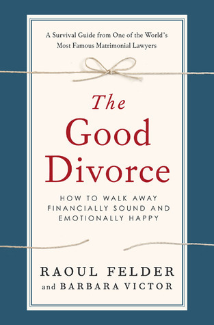 The Good Divorce: How to Walk Away Financially Sound and Emotionally ...