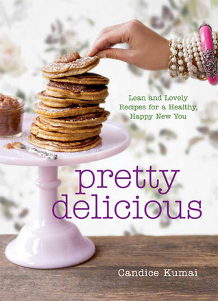 Pretty Delicious: Lean and Lovely Recipes for a Healthy, Happy New You ...