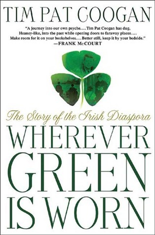 Wherever Green is Worn: The Story of the Irish Diaspora by Tim Pat ...