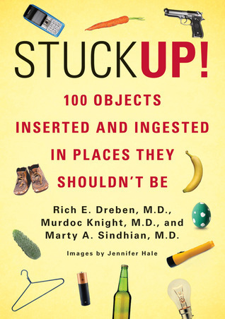 Stuck Up!: 100 Objects Inserted and Ingested in Places They Shouldn’t ...
