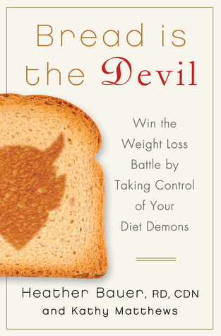 Bread Is the Devil: Win the Weight Loss Battle by Taking Control of ...
