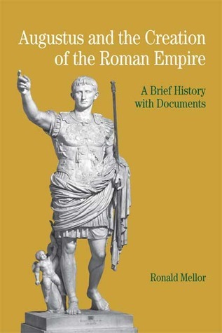 Augustus and the Creation of the Roman Empire: A Brief History with ...