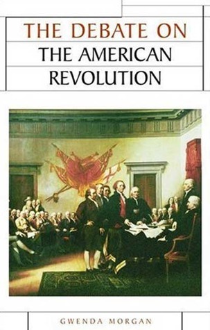 The debate on the American Revolution by Gwenda Morgan | Goodreads