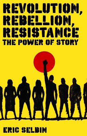 Revolution, Rebellion, Resistance: The Power of Story by Eric Selbin ...