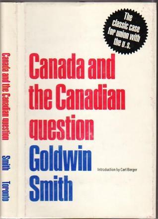 Canada and the Canadian question by Goldwin Smith | Goodreads