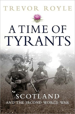 A Time of Tyrants: Scotland and the Second World War by Trevor Royle ...