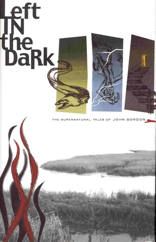 Left in the Dark: The Supernatural Tales of John Gordon by John Gordon ...