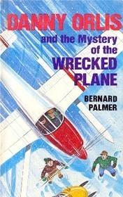 Danny Orlis and the Mystery of the Wrecked Plane by Bernard Palmer ...