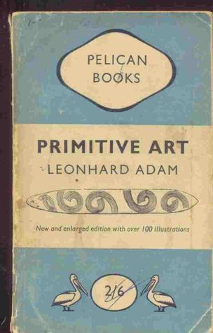 Primitive Art by Leonhard Adam | Goodreads