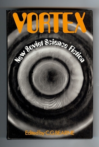 Vortex: New Soviet Science Fiction by C.G. Bearne | Goodreads