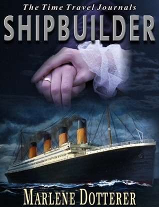 Shipbuilder (The Time Travel Journals, #1) by Marlene Dotterer | Goodreads