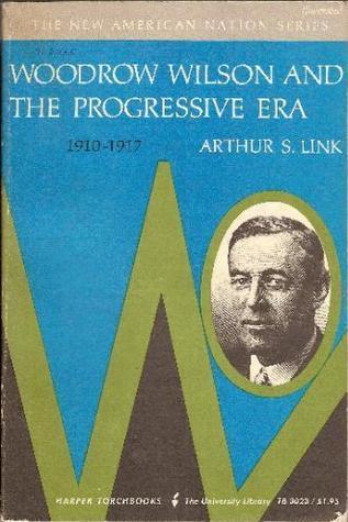 Woodrow Wilson and the Progressive Era, 1910-1917 by Arthur S. Link ...