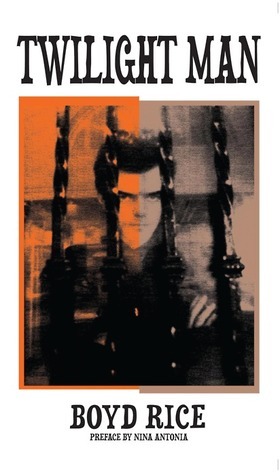 Twilight Man by Boyd Rice | Goodreads