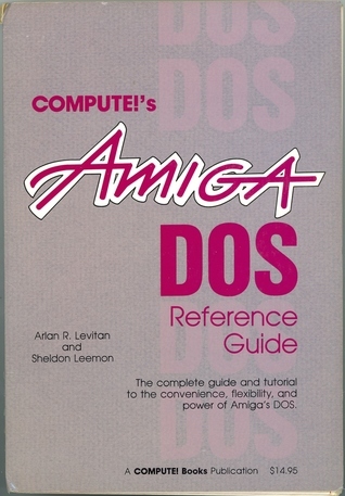 Compute!'s Amiga DOS Reference Guide by Sheldon Leemon | Goodreads