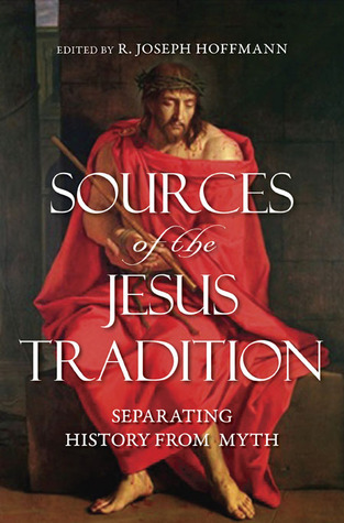 Sources of the Jesus Tradition: Separating History from Myth by R ...