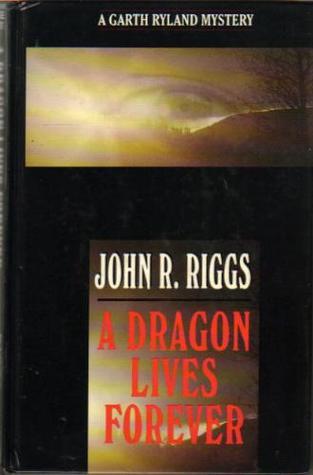 A Dragon Lives Forever by John R. Riggs | Goodreads