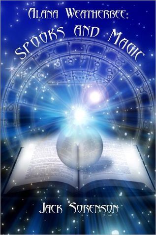 Spooks and Magic: Alana Weatherbee by Jack Sorenson | Goodreads