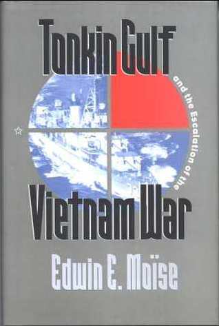 Tonkin Gulf and the Escalation of the Vietnam War by Edwin E. Moïse ...