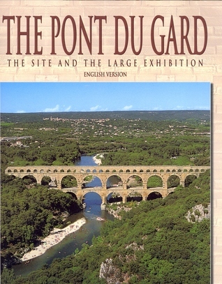 The Pont Du Gard: The Site and the Large Exhibition by Roselyne Moreaux ...
