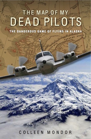 The Map of My Dead Pilots: The Dangerous Game of Flying in Alaska by ...