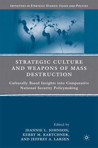 Strategic Culture and Weapons of Mass Destruction: Culturally Based ...