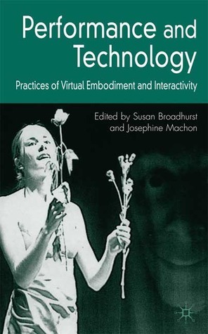Performance and Technology: Practices of Virtual Embodiment and ...