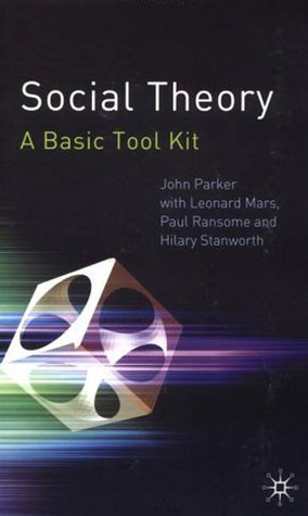 Social Theory: A Basic Tool Kit by John Parker | Goodreads