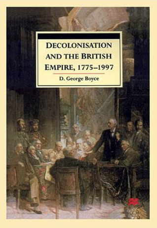 Decolonization and the British Empire, 1775-1997 by David George Boyce ...
