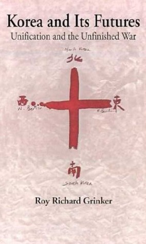 Korea and its Futures: Unification and the Unfinished War by Roy ...