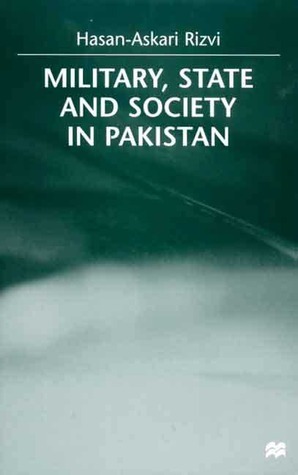 Military, State and Society in Pakistan by Hasan-Askari Rizvi | Goodreads